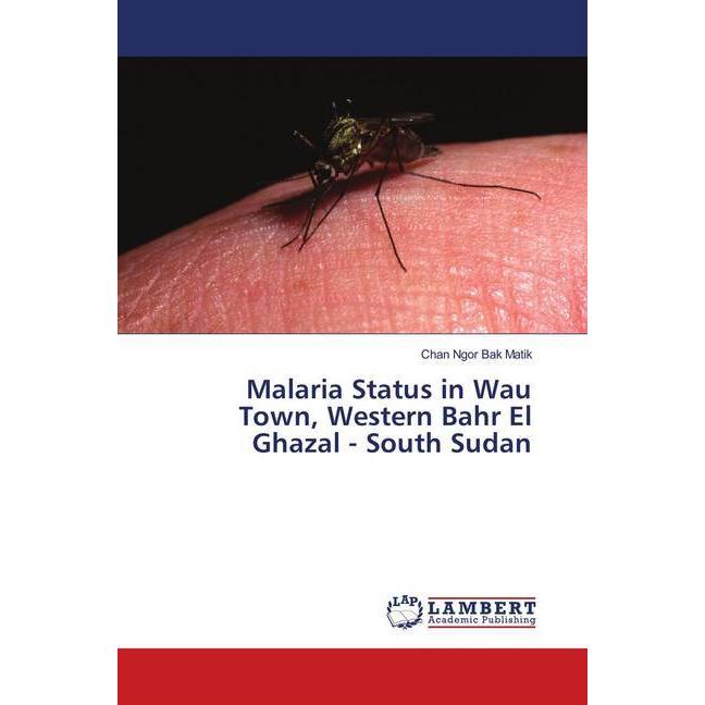 Lap Lambert Academic Malaria Status in Wau Town, Western Bahr El Ghazal ...